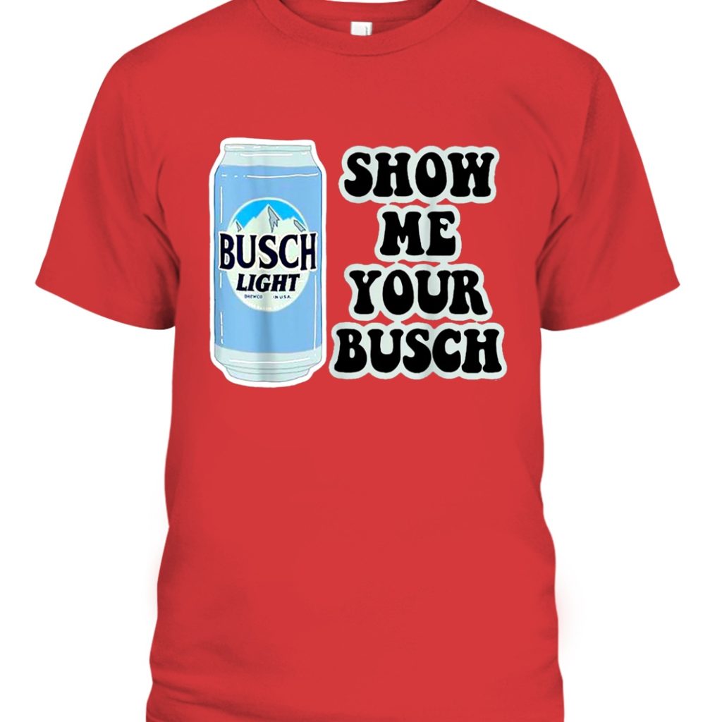 Busch Light Shirt Show Me Your Busch Beer Can